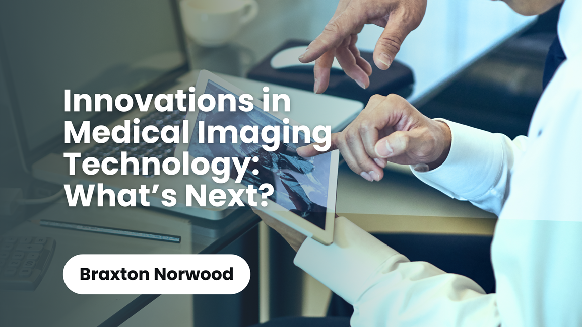Innovations In Medical Imaging Technology: What’s Next? - Braxton ...