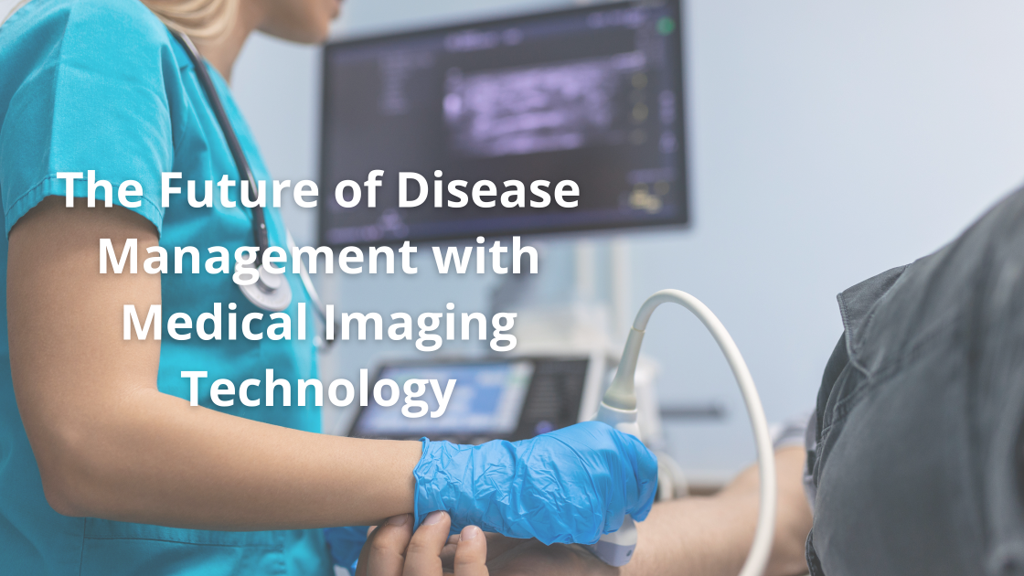 The Future Of Disease Management With Medical Imaging Technology ...